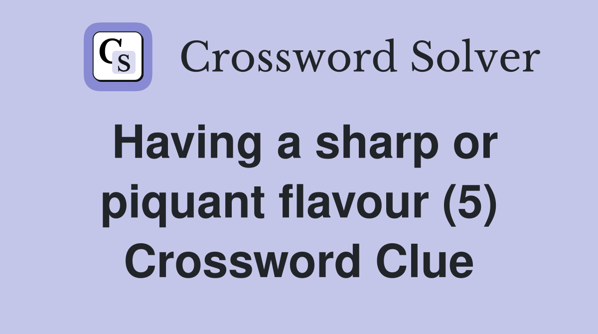 Having a sharp or piquant flavour (5) - Crossword Clue Answers - Crossword Solver